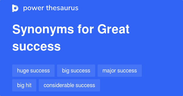 GREAT SUCCESS Synonyms: 307 Similar Words & Phrases