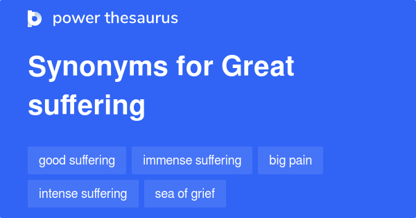 GREAT SUFFERING Synonyms: 192 Similar Words & Phrases