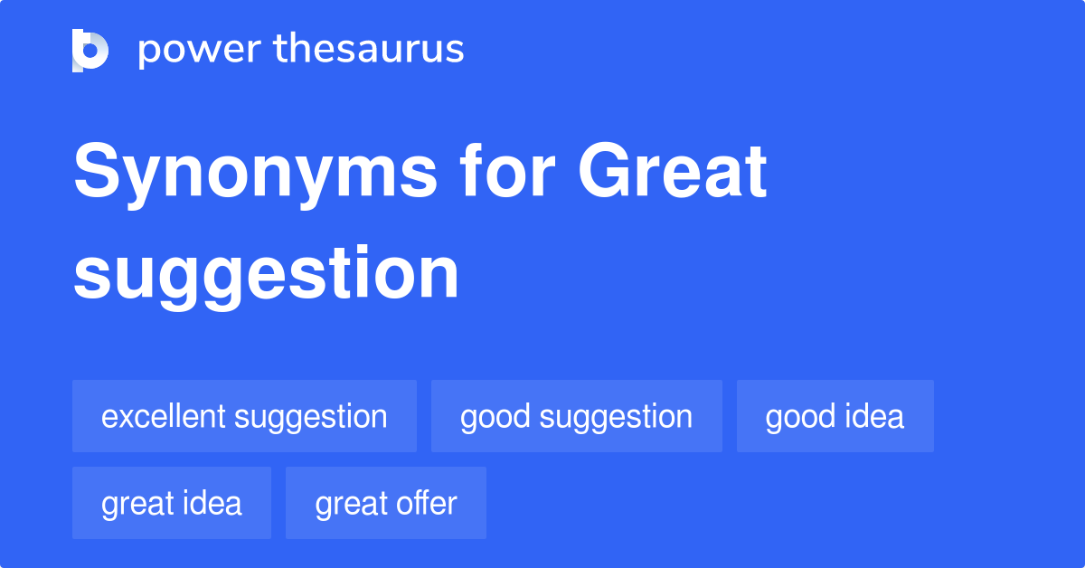 GREAT SUGGESTION Synonyms: 168 Similar Phrases