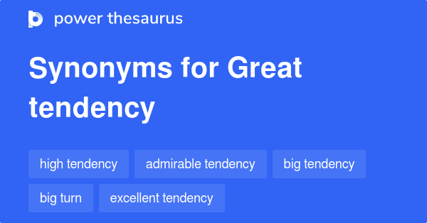 Great Tendency synonyms - 42 Words and Phrases for Great Tendency