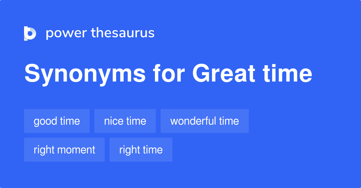 GREAT TIME Synonyms: 508 Similar Words & Phrases