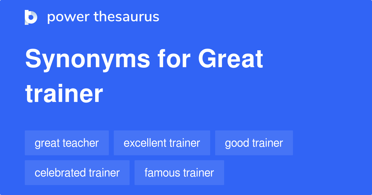 GREAT TRAINER Synonyms: 58 Similar Phrases