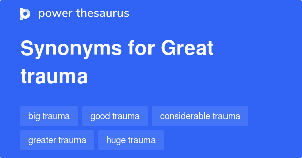 Great Trauma synonyms - 23 Words and Phrases for Great Trauma