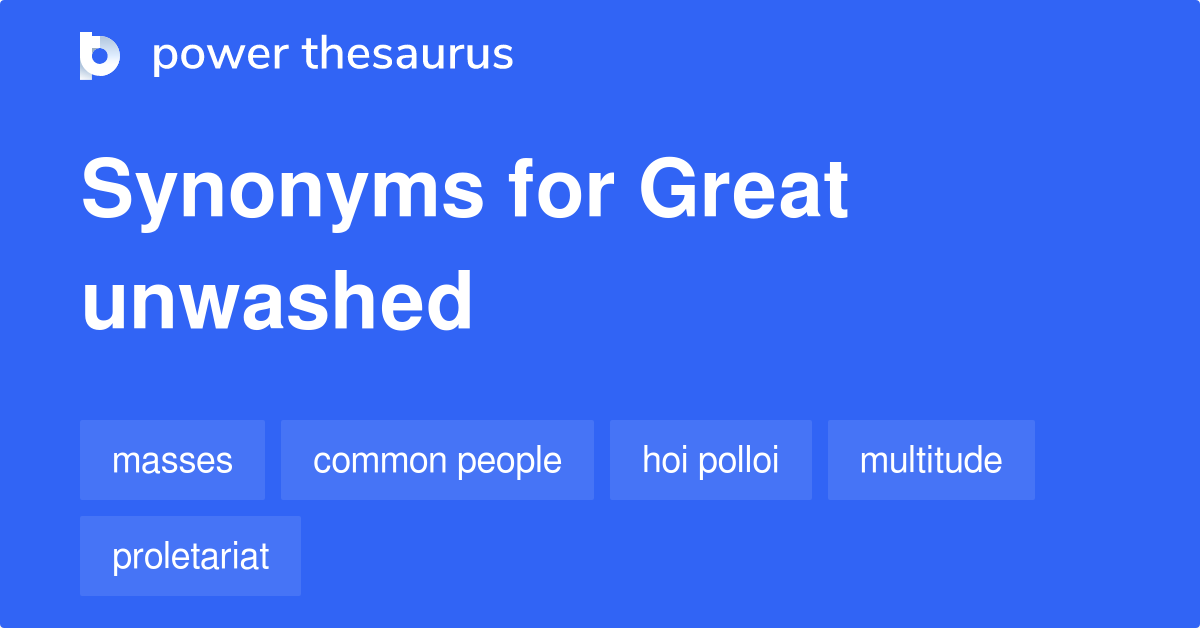 Great Unwashed synonyms - 129 Words and Phrases for Great Unwashed