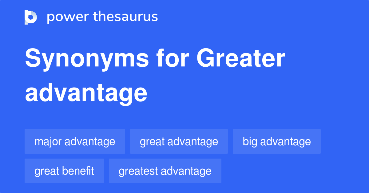 Greater Advantage synonyms - 184 Words and Phrases for Greater Advantage