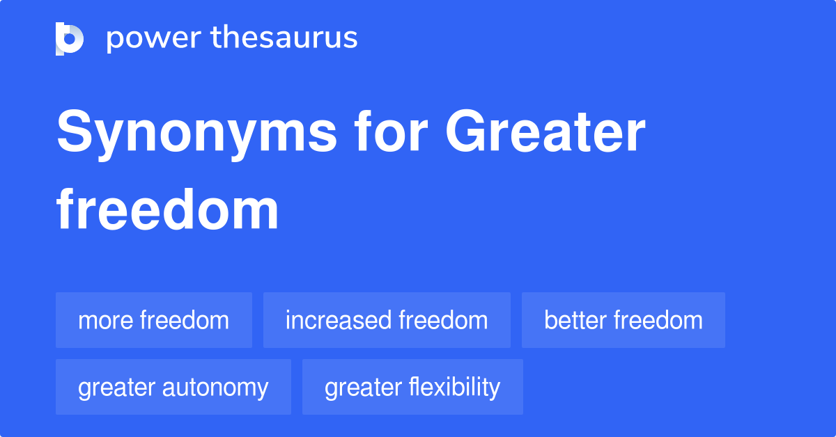 GREATER FREEDOM Synonyms: 57 Similar Phrases