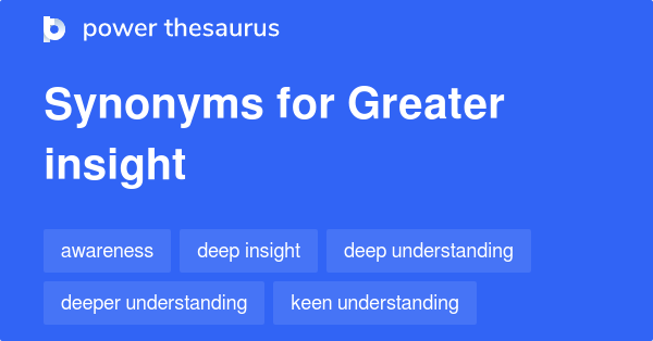 GREATER INSIGHT Synonyms: 197 Similar Words & Phrases
