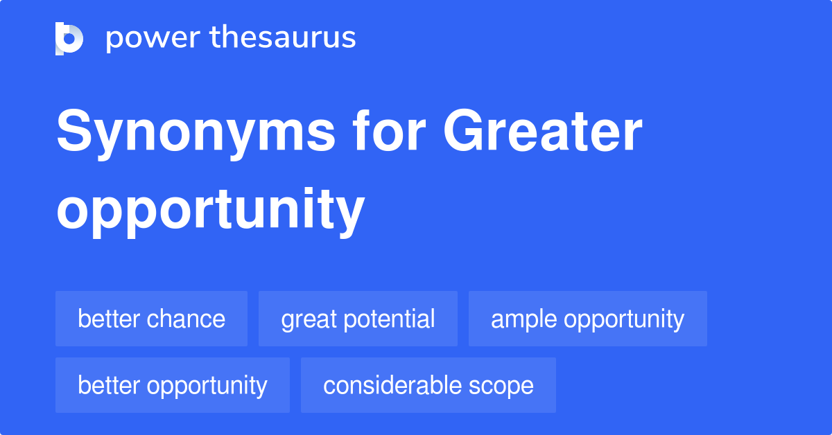 GREATER OPPORTUNITY Synonyms: 169 Similar Phrases