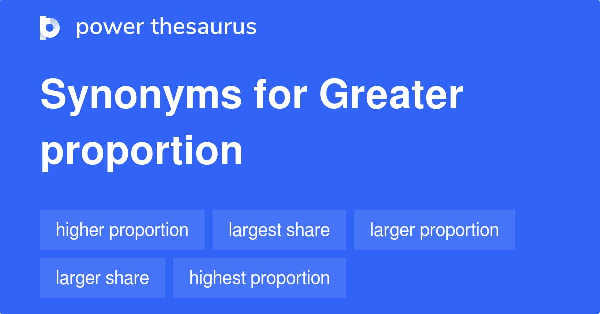 GREATER PROPORTION Synonyms: 344 Similar Words & Phrases