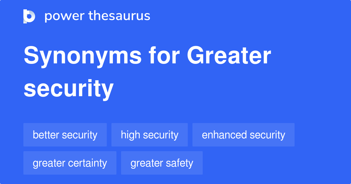 GREATER SECURITY Synonyms: 100 Similar Phrases