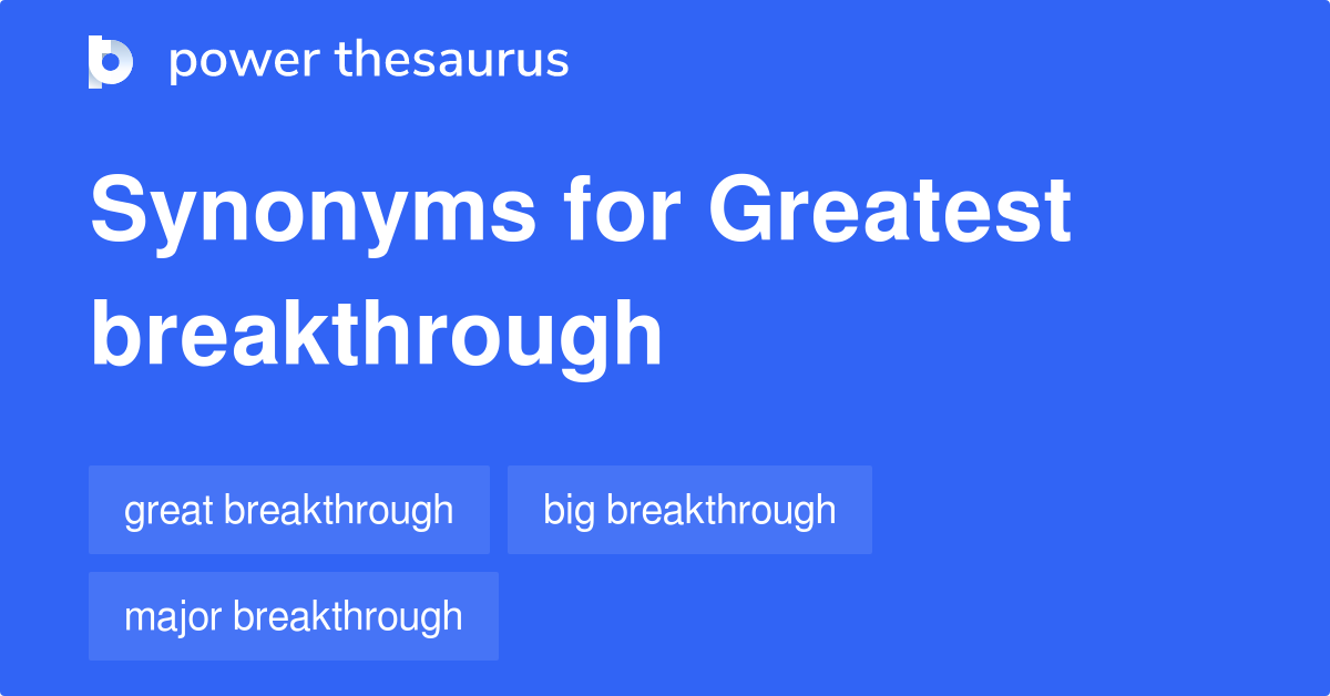Greatest Breakthrough synonyms - 20 Words and Phrases for Greatest ...
