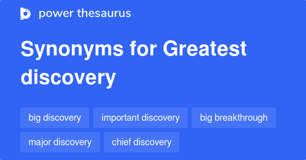 Greatest Discovery synonyms - 19 Words and Phrases for Greatest Discovery