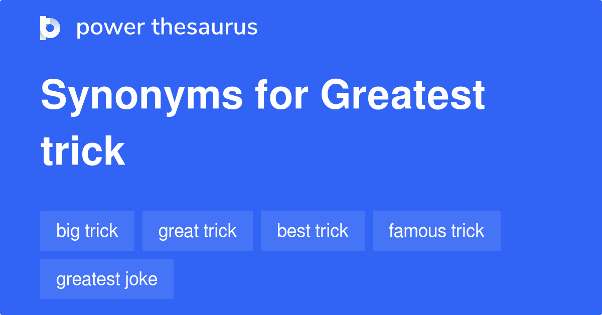 Greatest Trick synonyms - 21 Words and Phrases for Greatest Trick