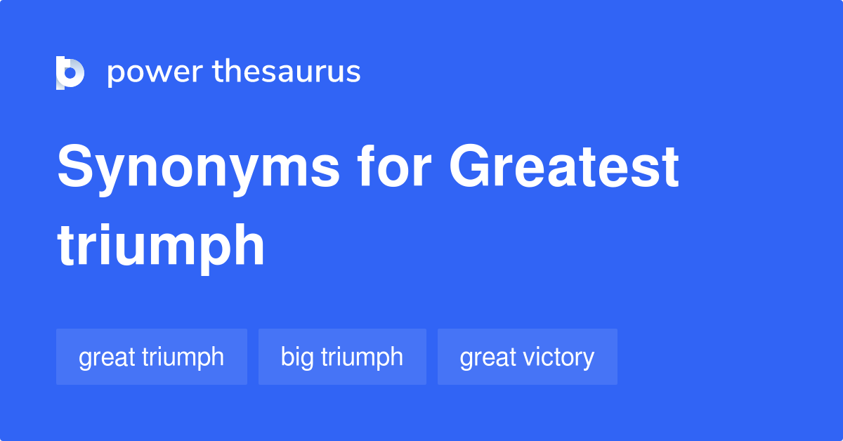Greatest Triumph synonyms - 50 Words and Phrases for Greatest Triumph
