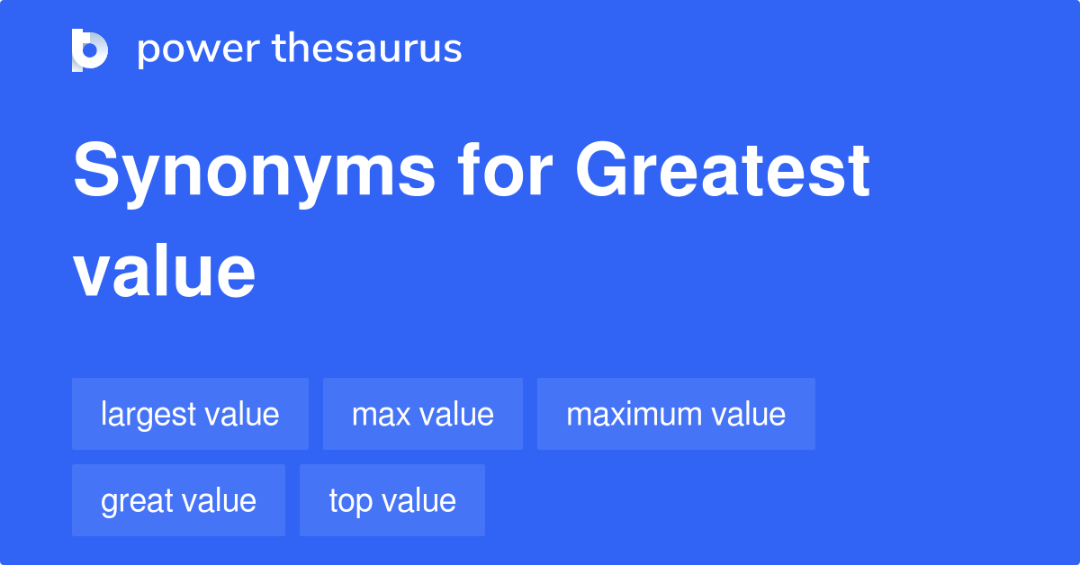 GREATEST VALUE Synonyms: 112 Similar Words & Phrases
