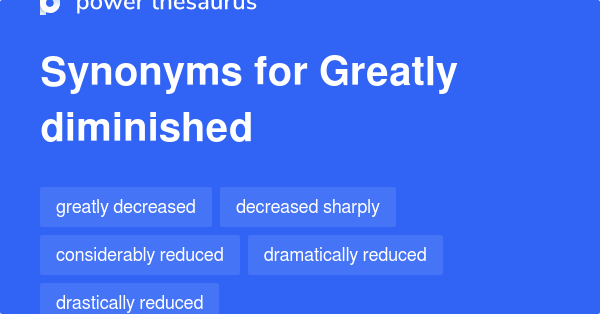 GREATLY DIMINISHED Synonyms: 178 Similar Words & Phrases