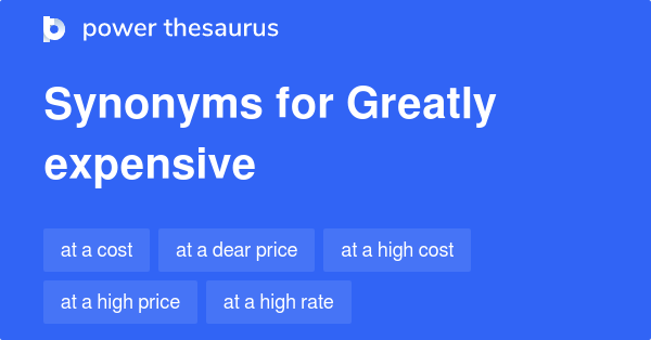 GREATLY EXPENSIVE Synonyms: 192 Similar Words & Phrases