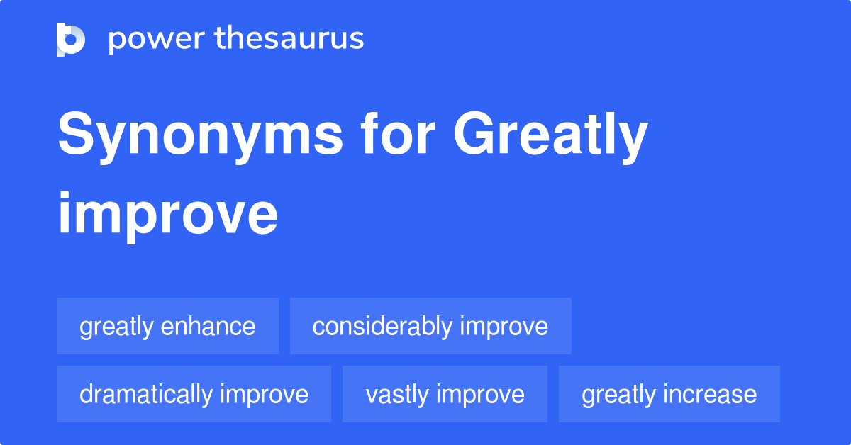 GREATLY IMPROVE Synonyms: 106 Similar Phrases