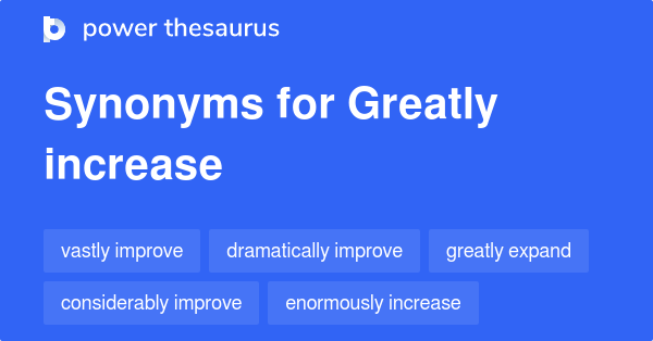 GREATLY INCREASE Synonyms: 102 Similar Words & Phrases