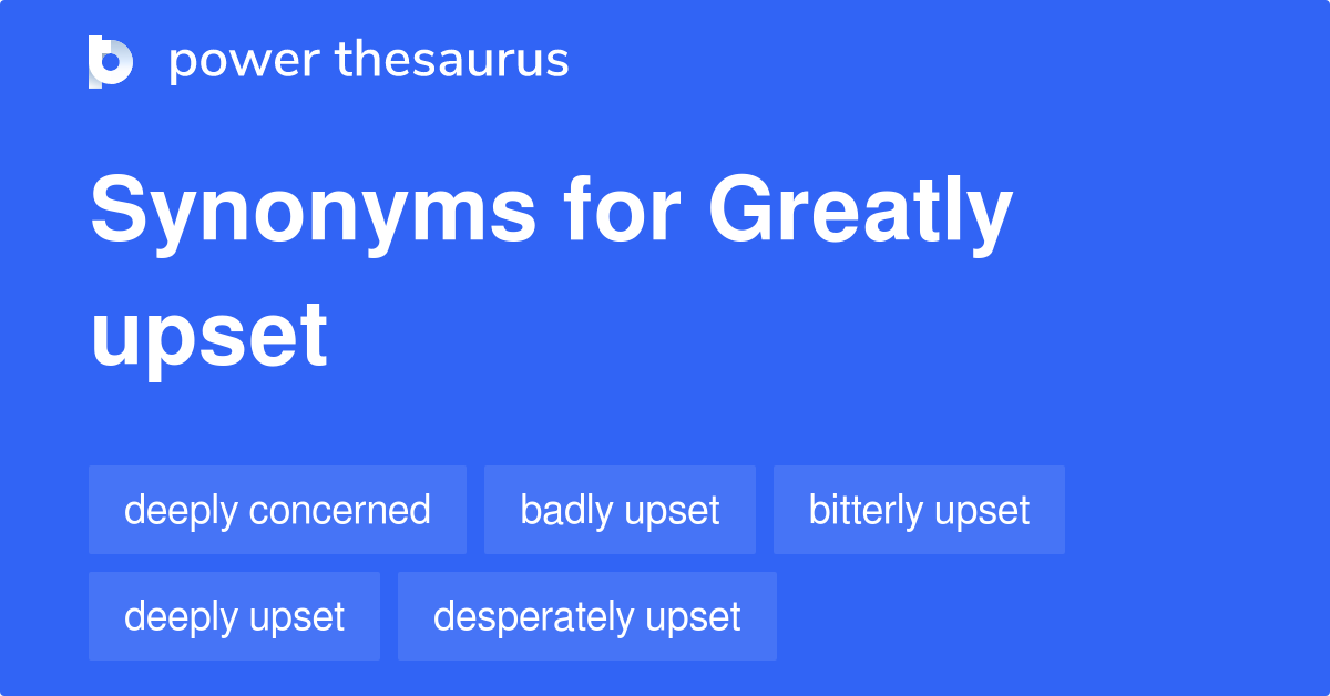 GREATLY UPSET Synonyms: 123 Similar Words & Phrases