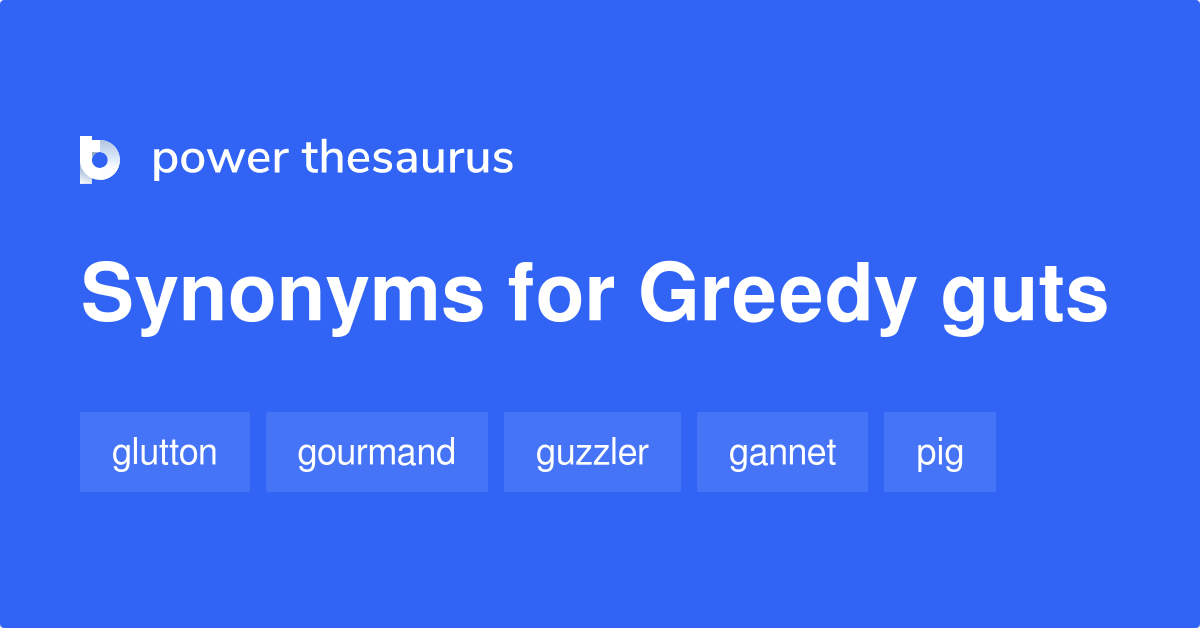 Greedy Guts synonyms - 106 Words and Phrases for Greedy Guts