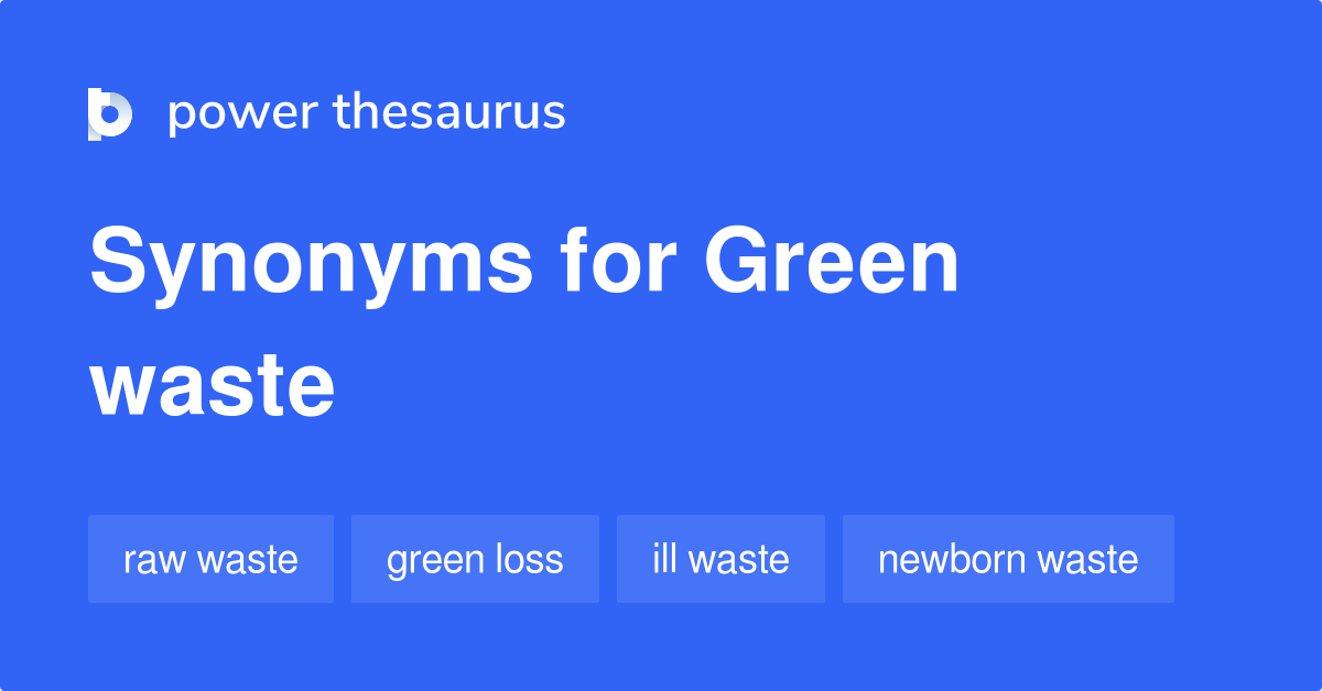 GREEN WASTE Synonyms: 114 Similar Words & Phrases