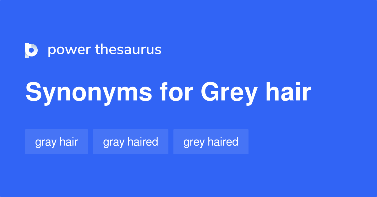 GREY HAIR Synonyms: 44 Similar Words & Phrases