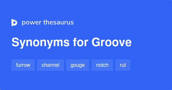 GROOVE Synonyms: 2 023 Similar Words & Phrases