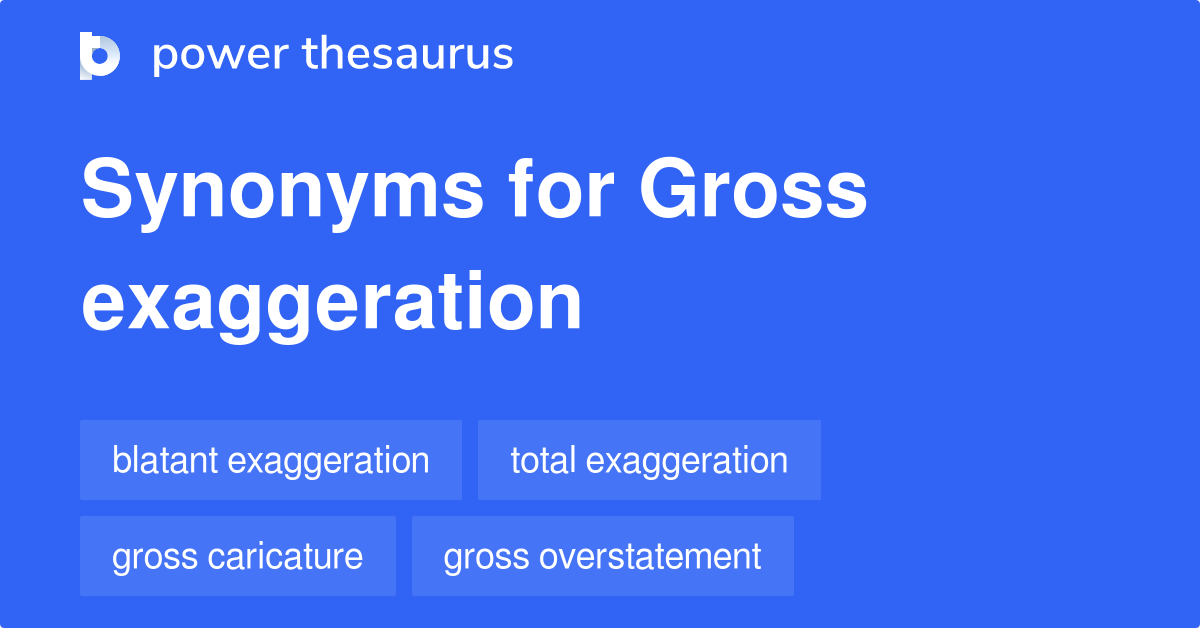 GROSS EXAGGERATION Synonyms: 57 Similar Words & Phrases