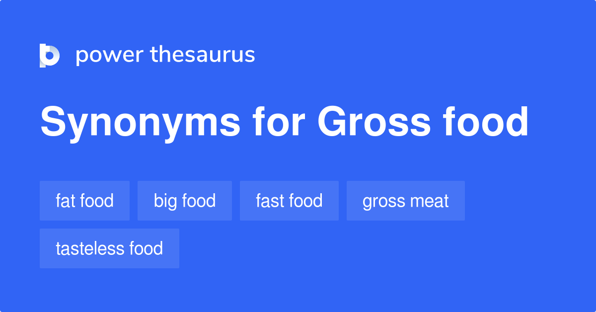GROSS FOOD Synonyms: 69 Similar Phrases
