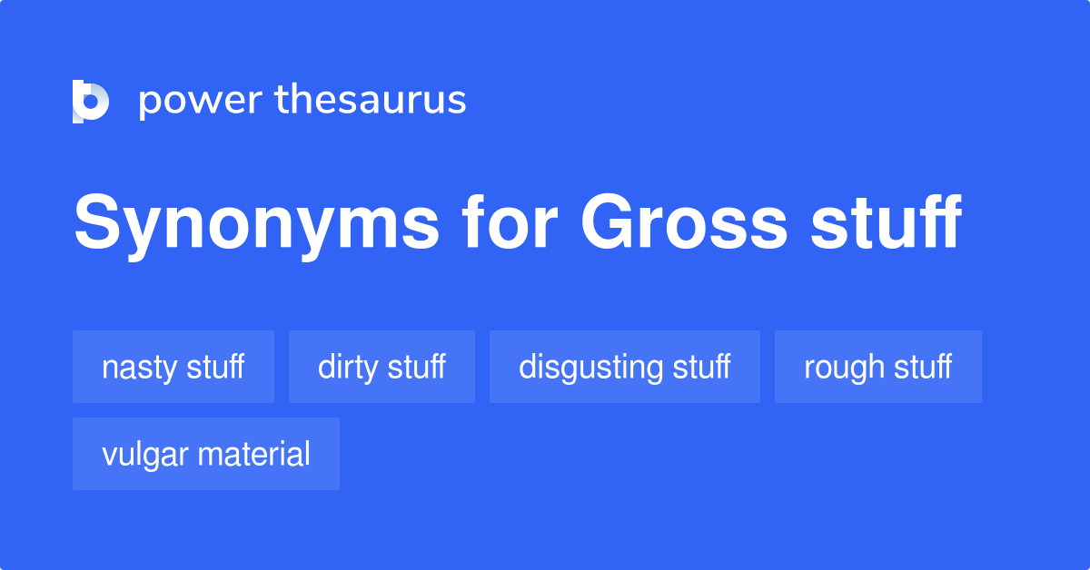Gross Stuff synonyms - 67 Words and Phrases for Gross Stuff