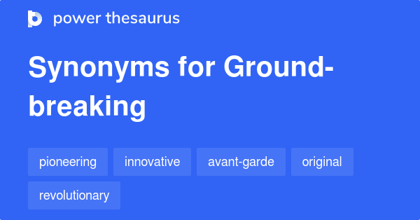GROUND-BREAKING Synonyms: 144 Similar Words & Phrases