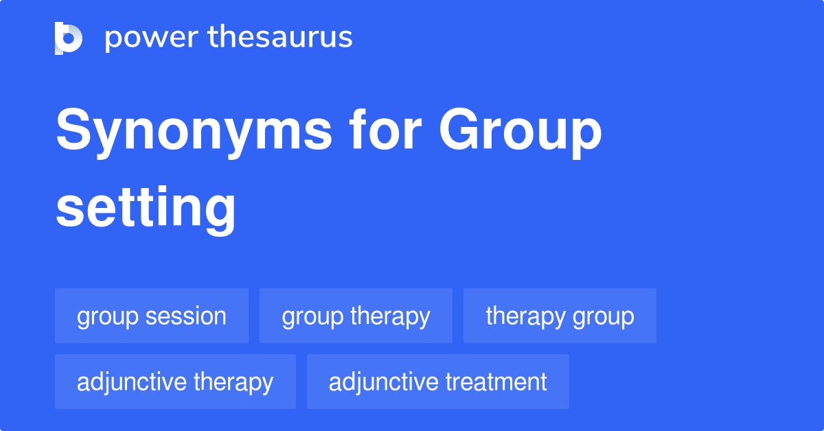 GROUP SETTING Synonyms: 52 Similar Words & Phrases