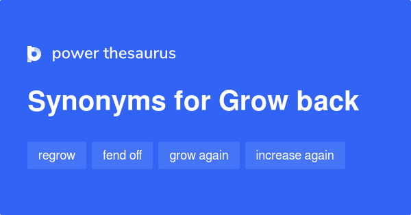 GROW BACK Synonyms: 44 Similar Words & Phrases