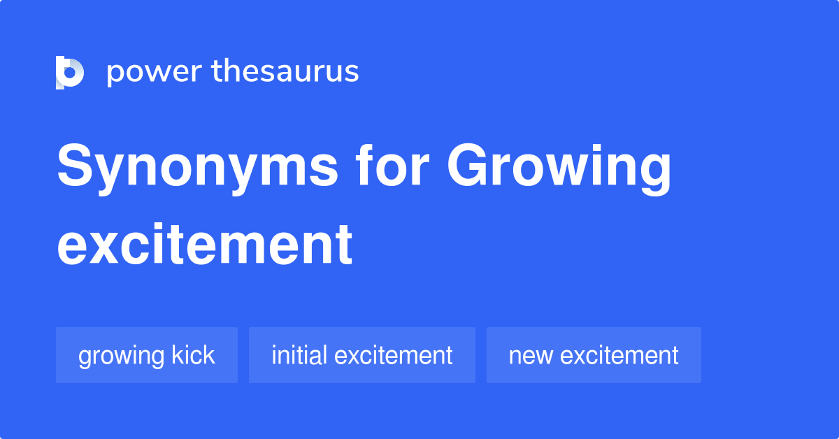 GROWING EXCITEMENT Synonyms: 36 Similar Phrases