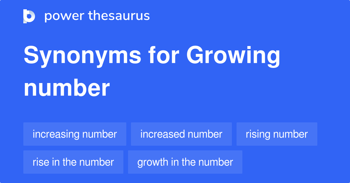 GROWING NUMBER Synonyms: 201 Similar Phrases