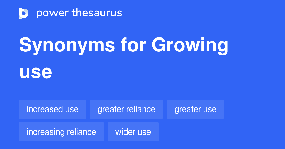 GROWING USE Synonyms: 65 Similar Phrases