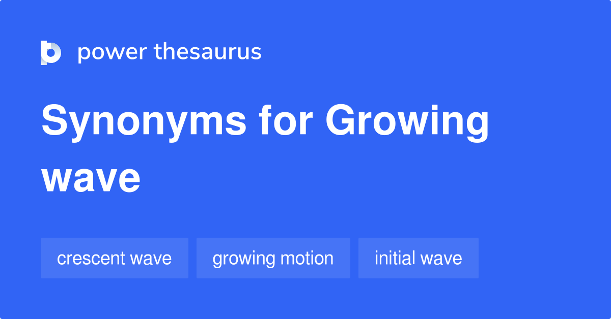 Growing Wave synonyms - 25 Words and Phrases for Growing Wave
