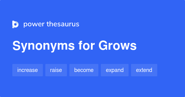 GROWS Synonyms: 561 Similar Words & Phrases