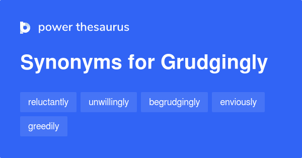 GRUDGINGLY Synonyms: 405 Similar Words & Phrases