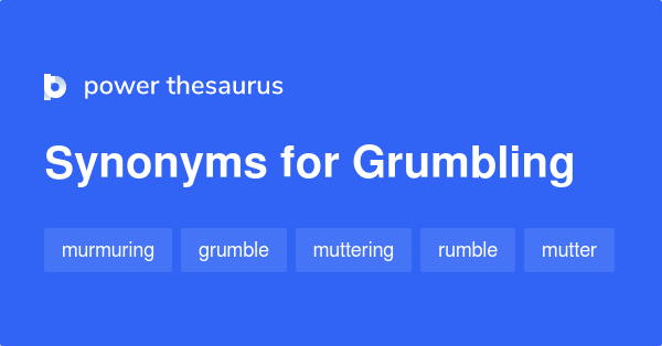 GRUMBLING Synonyms: 841 Similar Words & Phrases