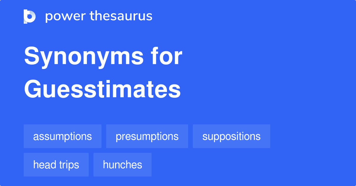 Guesstimates synonyms - 79 Words and Phrases for Guesstimates