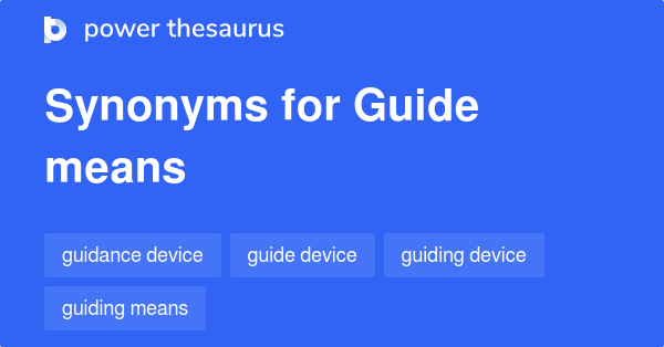 Guide Means synonyms - 41 Words and Phrases for Guide Means