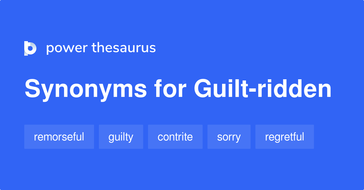 GUILT-RIDDEN Synonyms: 205 Similar Words & Phrases