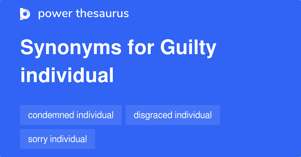 GUILTY INDIVIDUAL Synonyms: 71 Similar Words & Phrases