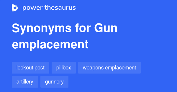 GUN EMPLACEMENT Synonyms: 164 Similar Words & Phrases