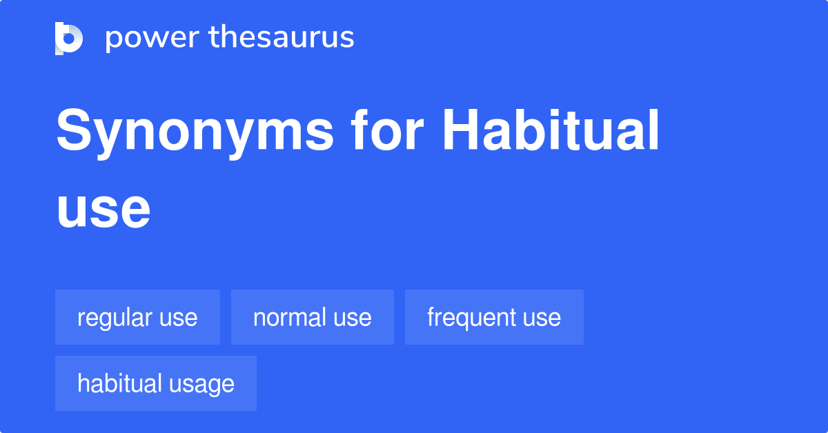 HABITUAL USE Synonyms: 39 Similar Words & Phrases