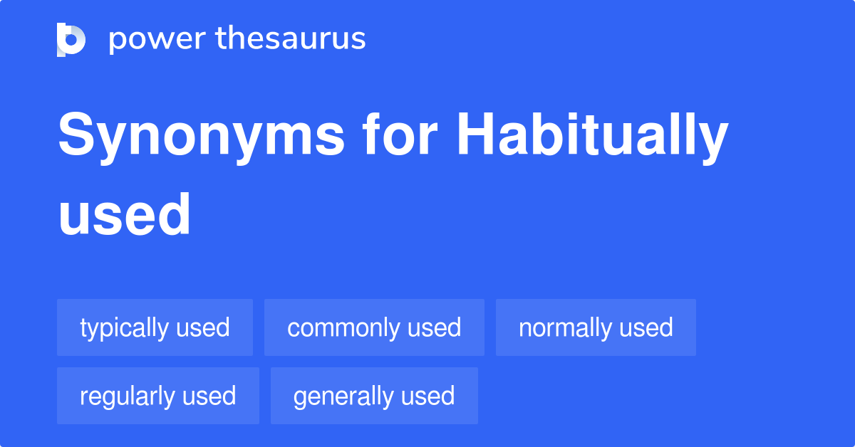 Habitually Used synonyms - 38 Words and Phrases for Habitually Used