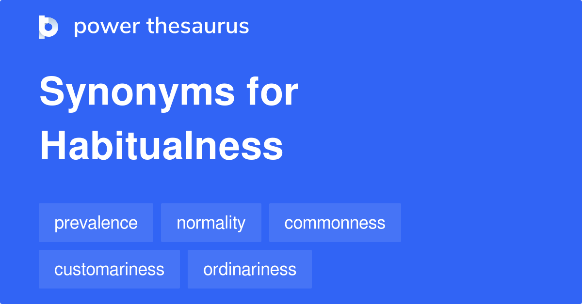 Habitualness synonyms - 74 Words and Phrases for Habitualness