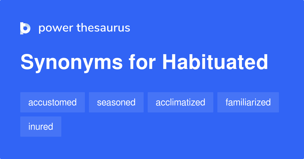 HABITUATED Synonyms: 505 Similar Words & Phrases